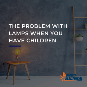 The Problem With Lamps When You Have Children - Barnett Electrical
